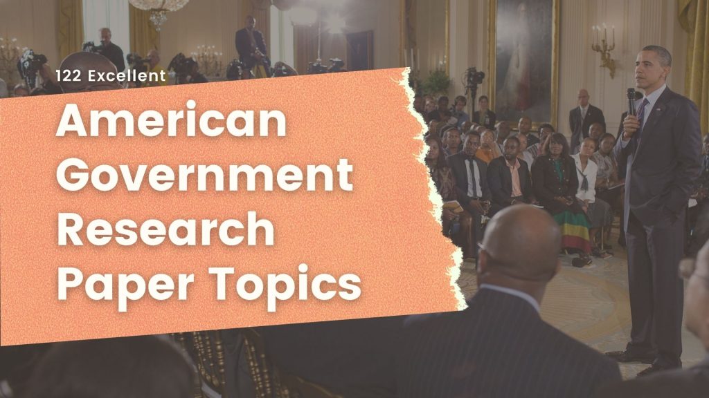 122 Excellent American Government Research Paper Topics